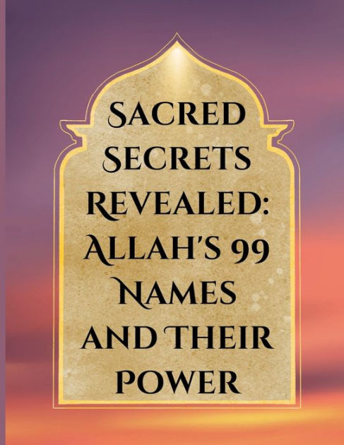 Sacred Secrets Revealed: Allah's 99 Names and Their Power:Awakening ...