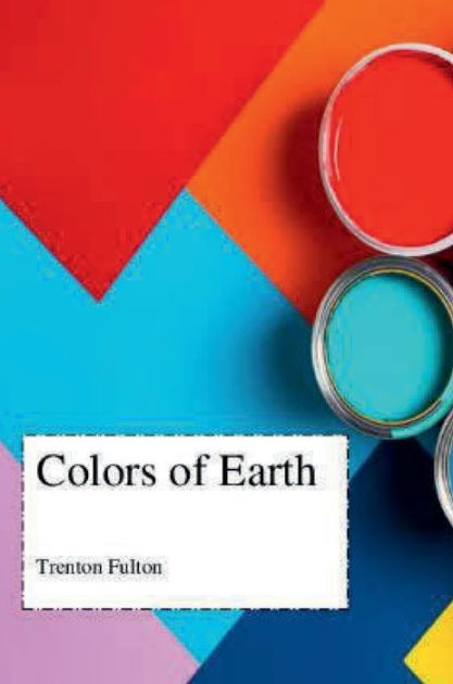Colors of Earth by Trenton Fulton, Paperback | Barnes & Noble®