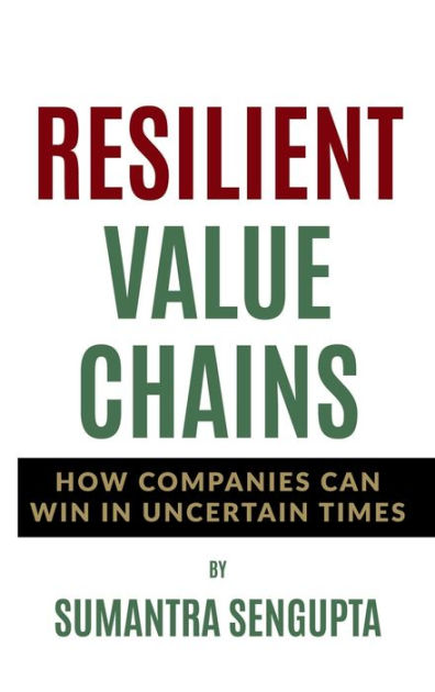 RESILIENT VALUE CHAINS: HOW COMPANIES CAN WIN IN UNCERTAIN TIMES by ...