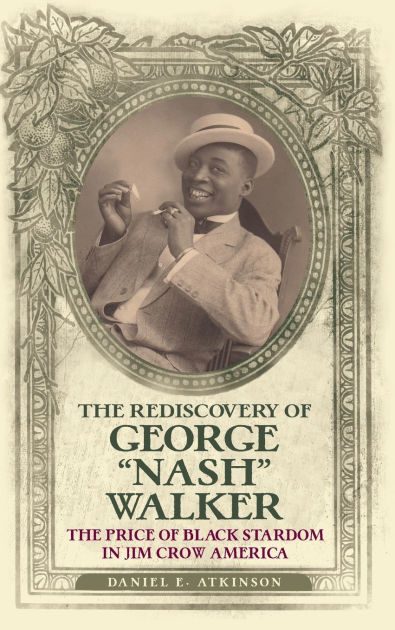 The Rediscovery of George "Nash" Walker: The Price of Black Stardom in ...