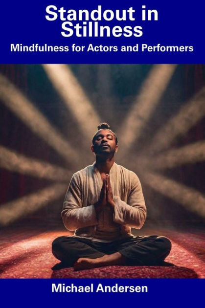 Standout in Stillness: Mindfulness for Actors and Performers by Michael ...