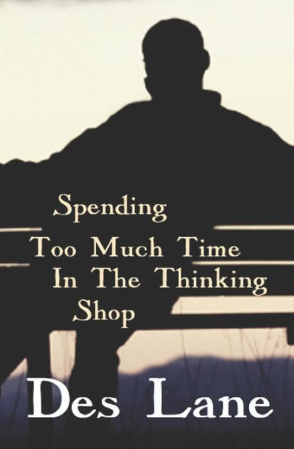 Spending Too Much Time In The Thinking Shop by Des Lane, Meek ...