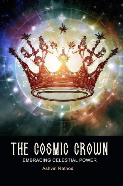 The Cosmic Crown: Embracing Celestial Power by Ashvin Rathod, Paperback ...