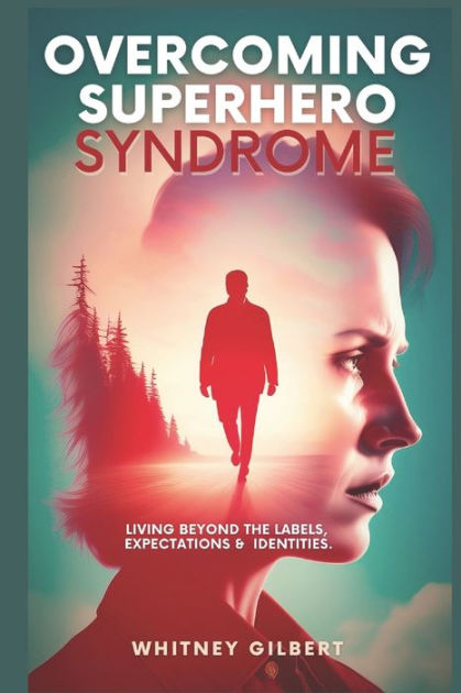 Overcoming Superhero Syndrome: Living Beyond The Labels, Expectations ...
