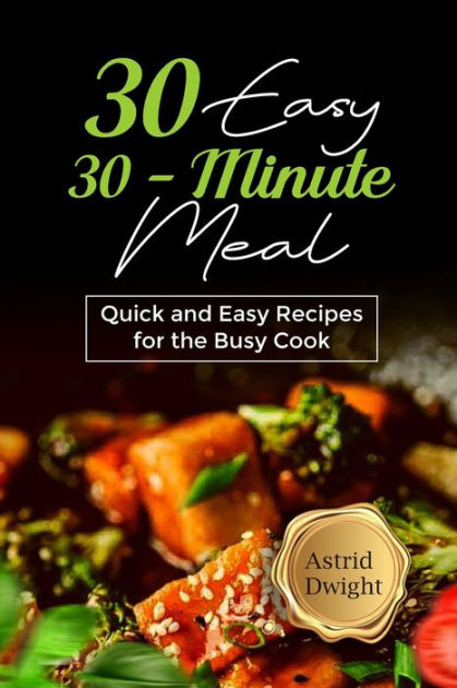 30 EASY 30-MINUTE MEAL: Quick and Easy Recipes for the Busy Cook by ...