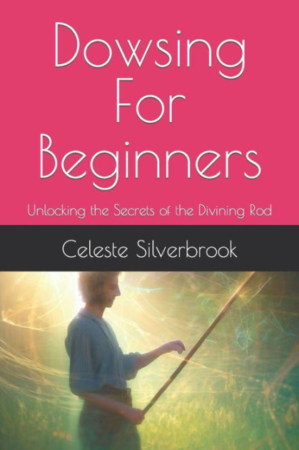 Dowsing For Beginners: Unlocking the Secrets of the Divining Rod by ...