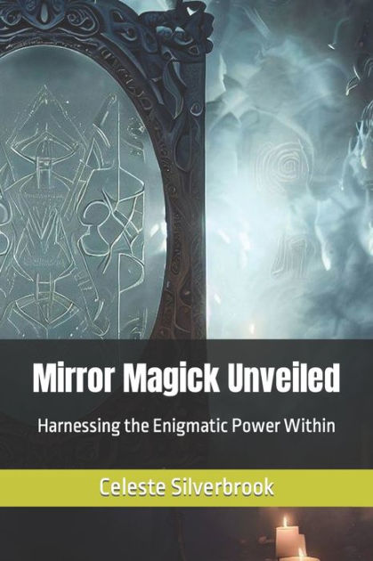 Mirror Magick Unveiled: Harnessing the Enigmatic Power Within by ...