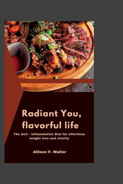 Radiant You, Flavorful Life: The Anti- Inflammation Diet for effortless ...