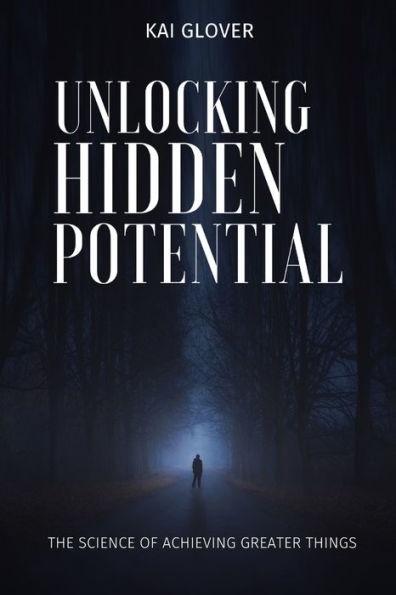 UNLOCKING HIDDEN POTENTIAL: The Science of Achieving Greater Things by ... UNLOCKING HIDDEN POTENTIAL: The Science of Achieving Greater Things by ...