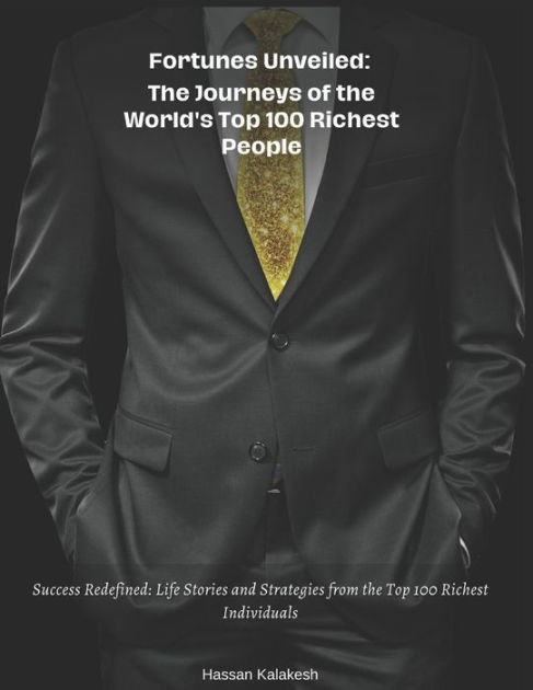 Fortunes Unveiled: The Journeys of the World's Top 100 Richest People ...