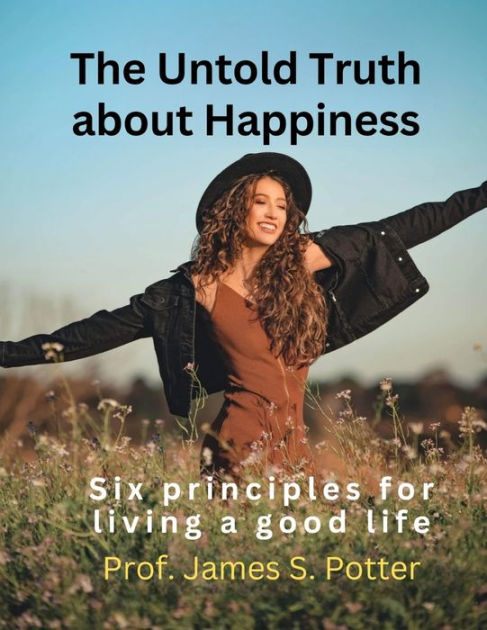 The Untold Truth about Happiness: Six principles for living a good life ...