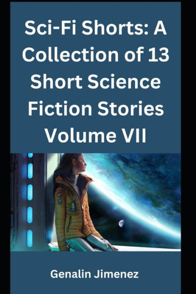 Sci-Fi Shorts: A Collection of 13 Short Science Fiction Stories Volume VII by Genalin Jimenez ...