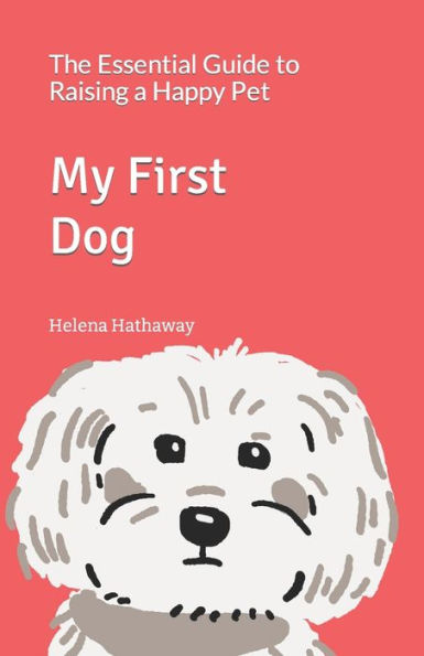 My First Dog: The Essential Guide to Raising A Happy Pet by Helena ...