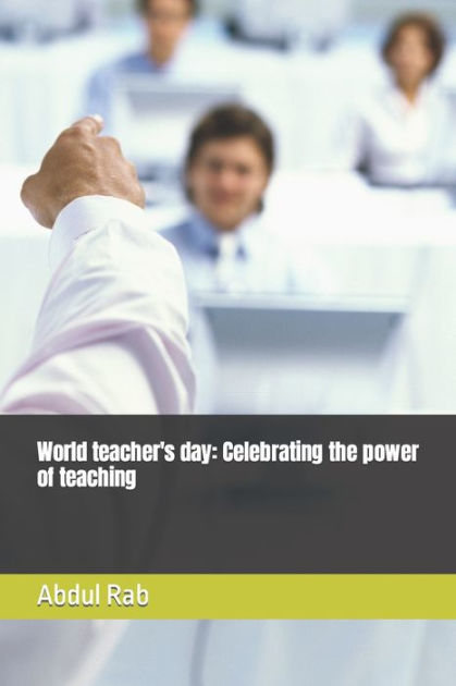 World teacher's day: Celebrating the power of teaching by Abdul Rab ...