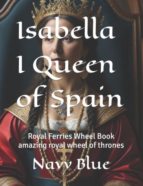 Isabella I Queen of Spain: amazing royal wheel of thrones by Navy Blue ...