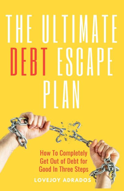 The Ultimate Debt Escape Plan: How to Completely Eliminate Your Debt ...