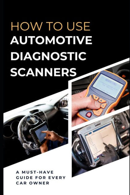 How To Use Automotive Diagnostic Scanners: A Must-have Guide For Every ...