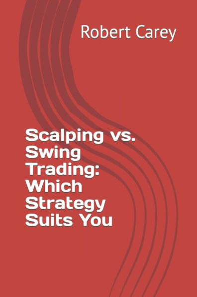 Scalping vs. Swing Trading: Which Strategy Suits You by Robert Carey, Paperback | Barnes & Noble®