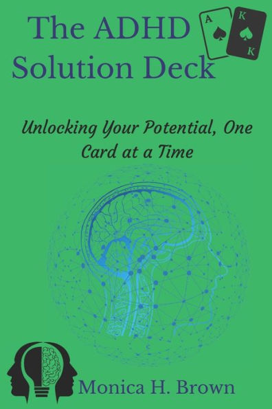 The ADHD Solution Deck: Unlocking Your Potential, One Card at a Time by Monica H. Brown ...