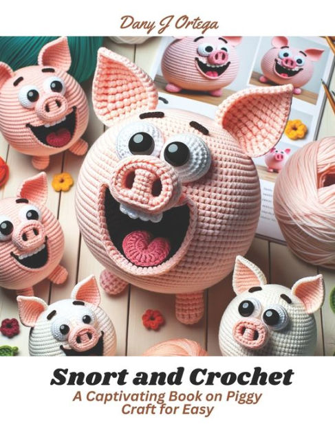 Snort and Crochet: A Captivating Book on Piggy Craft for Easy by Dany J ...