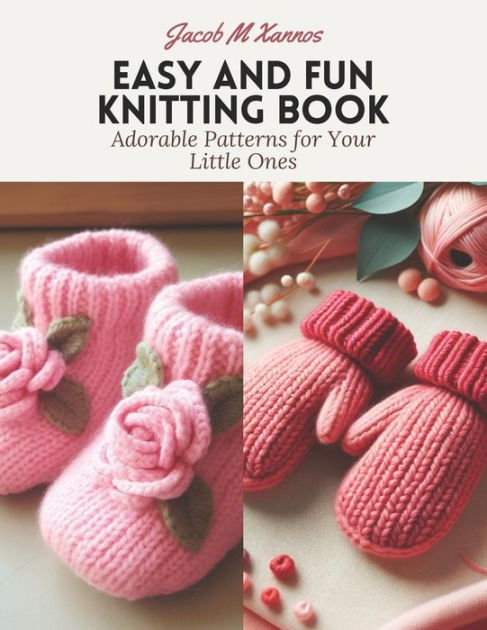 Easy and Fun Knitting Book: Adorable Patterns for Your Little Ones by ...
