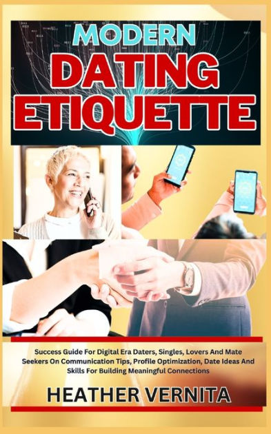 MODERN DATING ETIQUETTE: Success Guide For Digital Era Daters, Singles ...