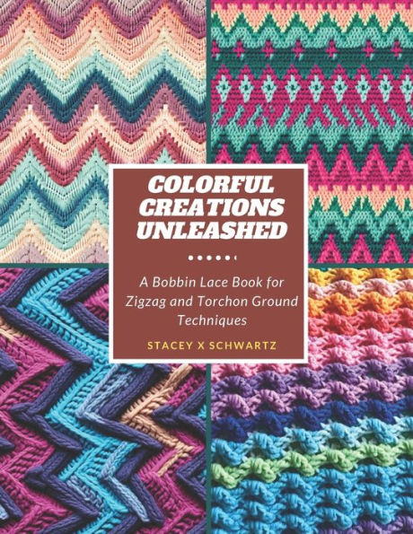 Colorful Creations Unleashed: A Bobbin Lace Book for Zigzag and Torchon ...