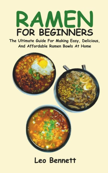 RAMEN FOR BEGINNERS: The Ultimate Guide For Making Easy, Delicious, And ...
