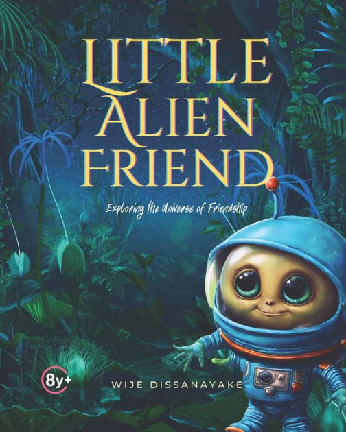 Little Alien Friend - Exploring the Universe of Friendship by Wije ...