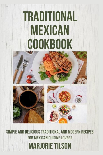 TRADITIONAL MEXICAN COOKBOOK: Simple and Delicious Traditional and ...