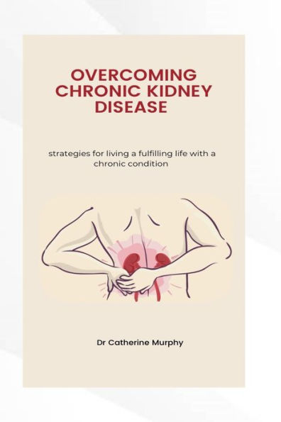 MANAGING CHRONIC KIDNEY DISEASE: Strategies for living a fulfilling ...