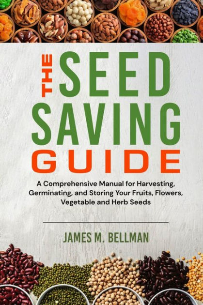 The Seed Saving Guide: A Comprehensive Manual for Harvesting ...