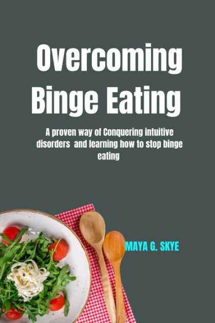 Overcoming Binge Eating: A proven way of Conquering intuitive disorders ...