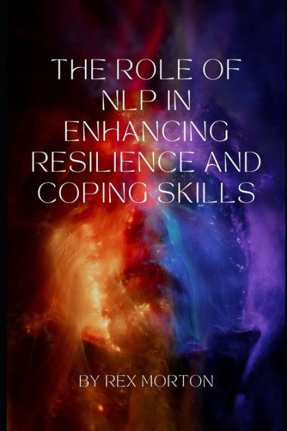 The Role of Neuro-Linguistic programming in Enhancing Resilience and ...