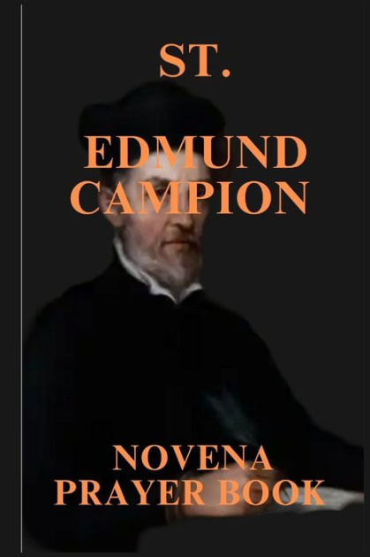 ST. EDMUND CAMPION NOVENA PRAYERS: PATRON SAINT OF BRITISH PROVINCE OF ...