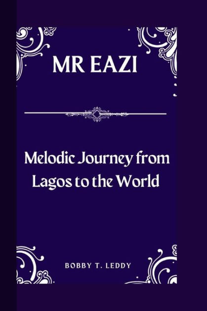 MR EAZI: Melodic journey from Lagos to the World by Bobby T. Leddy ...