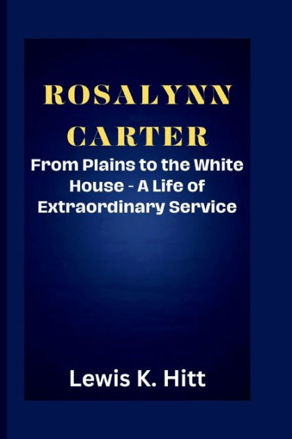 ROSALYNN CARTER: From Plains to the White House - A Life of ...
