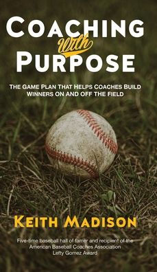 Coaching with Purpose: The Game Plan That Helps Coaches Build Winners ...
