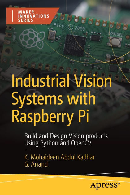 Industrial Vision Systems with Raspberry Pi: Build and Design Vision ...