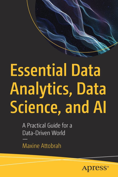 Essential Data Analytics Data Science And Ai A Practical Guide For A Data Driven World By