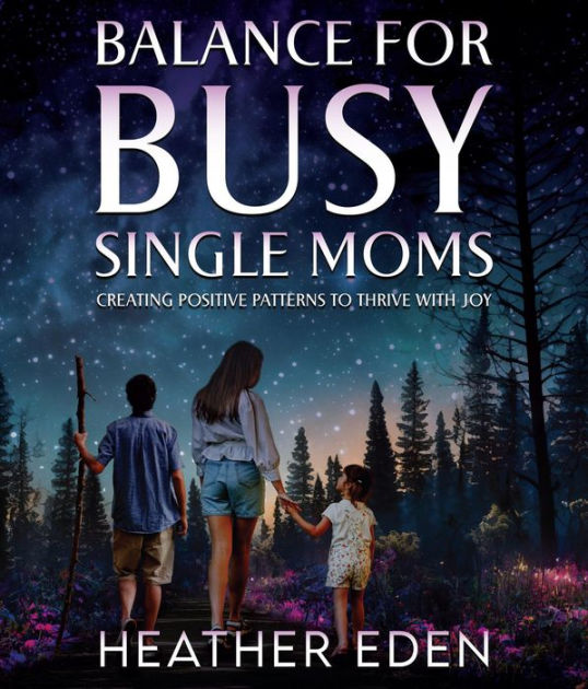Balance for Busy Single Moms: Creating Positive Patterns to Thrive with ...
