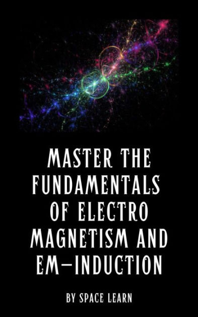 Master the Fundamentals of Electromagnetism and EM-Induction by Space ...