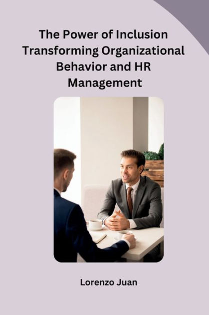 The Power of Inclusion Transforming Organizational Behavior and HR ...