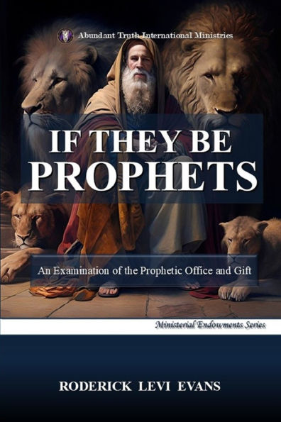 If They Be Prophets: An Examination of the Prophetic Office and Gift by ...