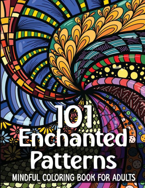 101 Enchanted Patterns - Coloring Book for Adults: Mindful Patterns ...