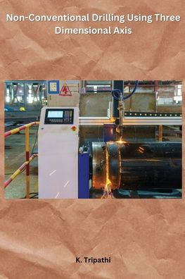 Non-Conventional Drilling Using Three Dimensional Axis by K Tripathi ...