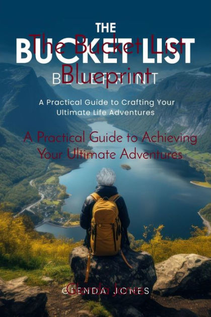 The Bucket List Blueprint: A Practical Guide to Achieving Your Ultimate ...