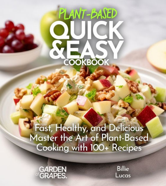 Plant Based Quick and Easy Cookbook: Fast, Healthy, and Delicious ...