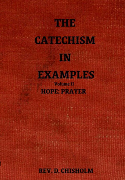 THE CATECHISM IN EXAMPLES VOL. II: HOPE: PRAYER by Rev Chisholm | eBook ...