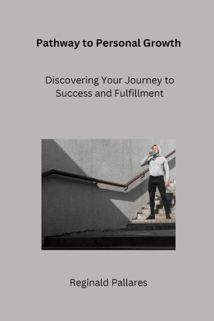 Pathway to Personal Growth: Discovering Your Journey to Success and ...
